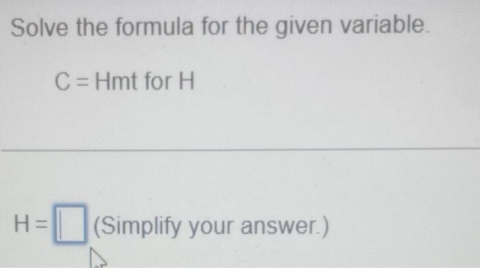 Solved Solve the formula for the given variable. C=Hmt for H | Chegg.com