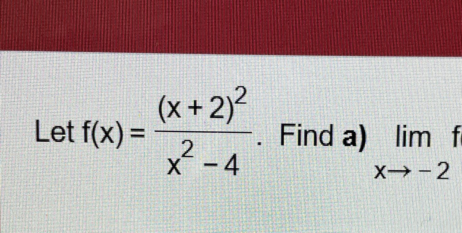 Solved Let f(x)=(x+2)2x2-4. ﻿Find a) limx→2 | Chegg.com