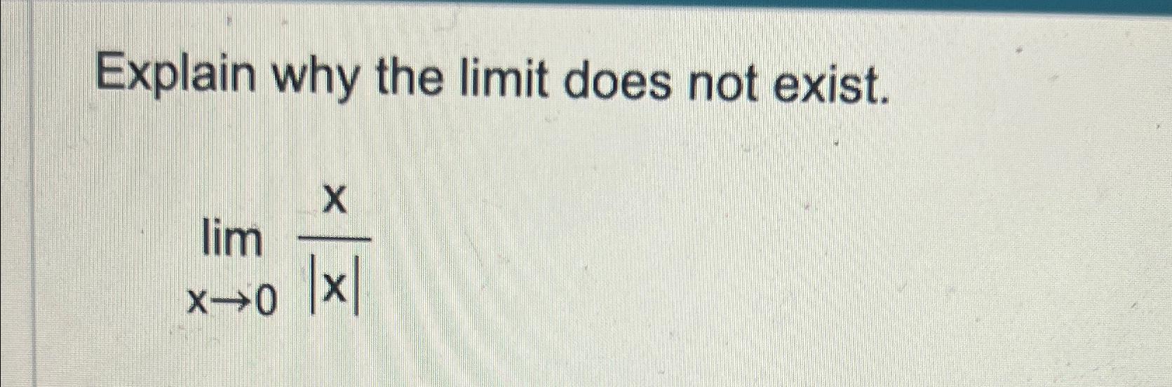 Solved Explain why the limit does not exist.limx→0x|x| | Chegg.com