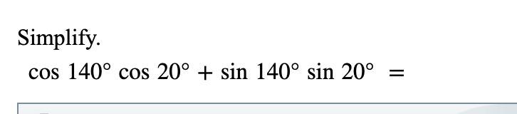 Solved Simplify.cos 140° cos 20°+sin 140° sin 20°= | Chegg.com