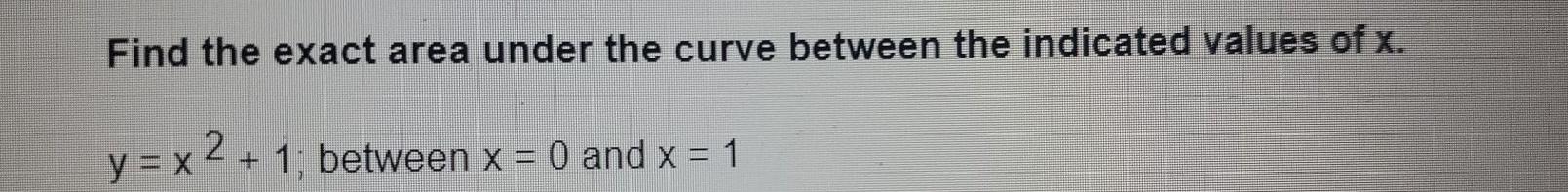 Solved Find the exact area under the curve between the | Chegg.com