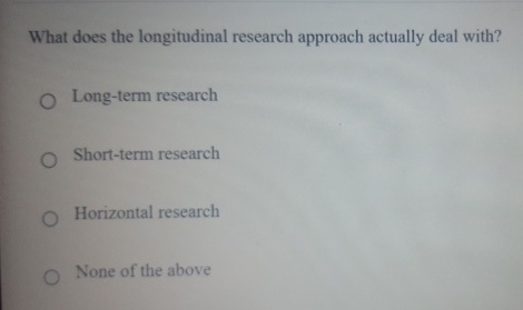 Solved What does the longitudinal research approach actually | Chegg.com