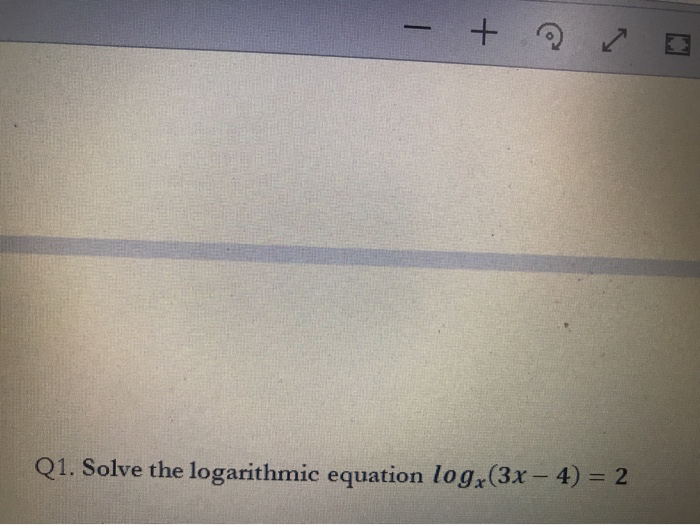 Solved - + 2 Q1. Solve the logarithmic equation logx(3x - 4) | Chegg.com