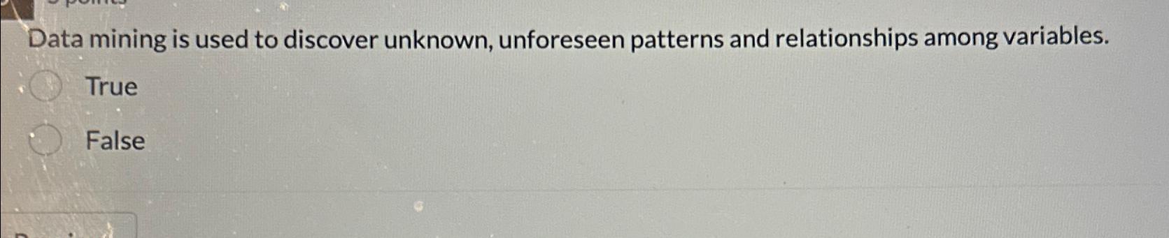 Solved Data mining is used to discover unknown, unforeseen | Chegg.com