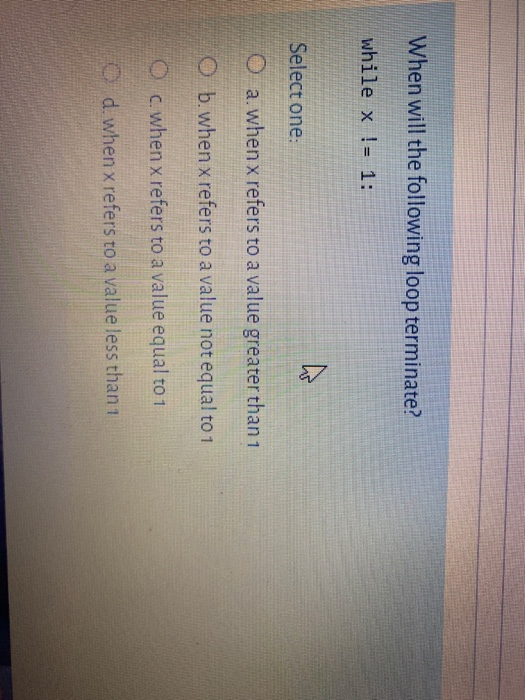 Solved When will the following loop terminate? while x != 1: | Chegg.com
