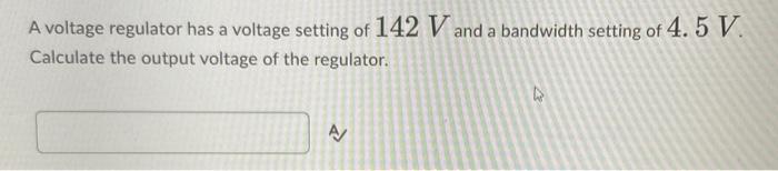 Solved A voltage regulator has a voltage setting of 142 V | Chegg.com