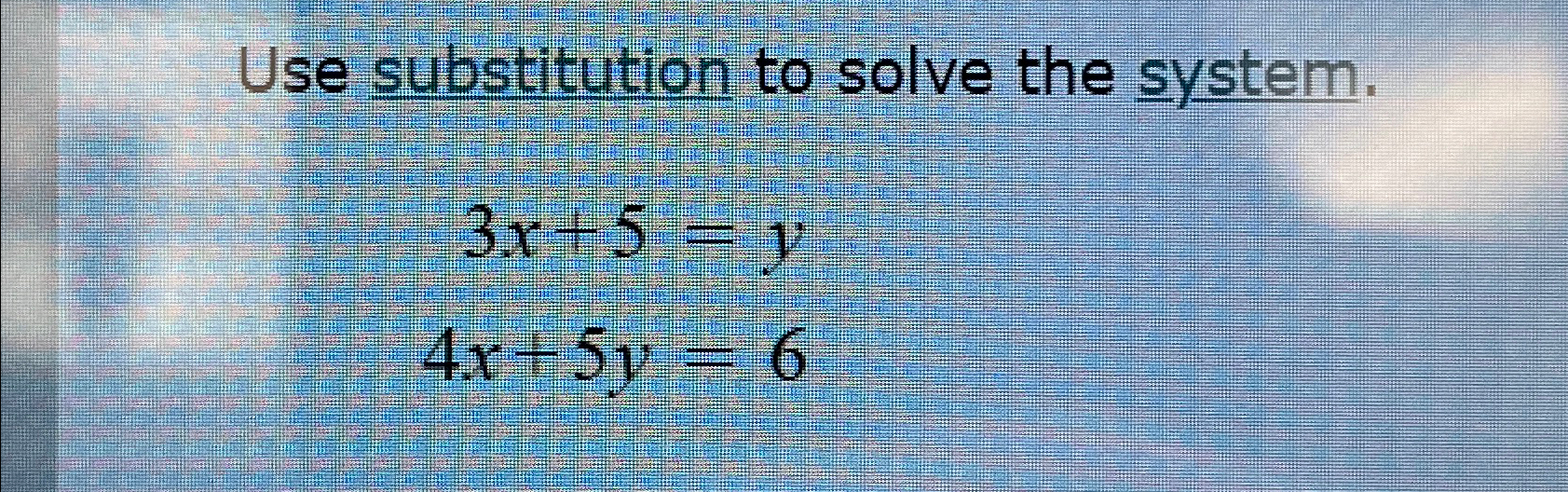 Solved Use substitution to solve the system.3x+5=y4x+5y=6 | Chegg.com