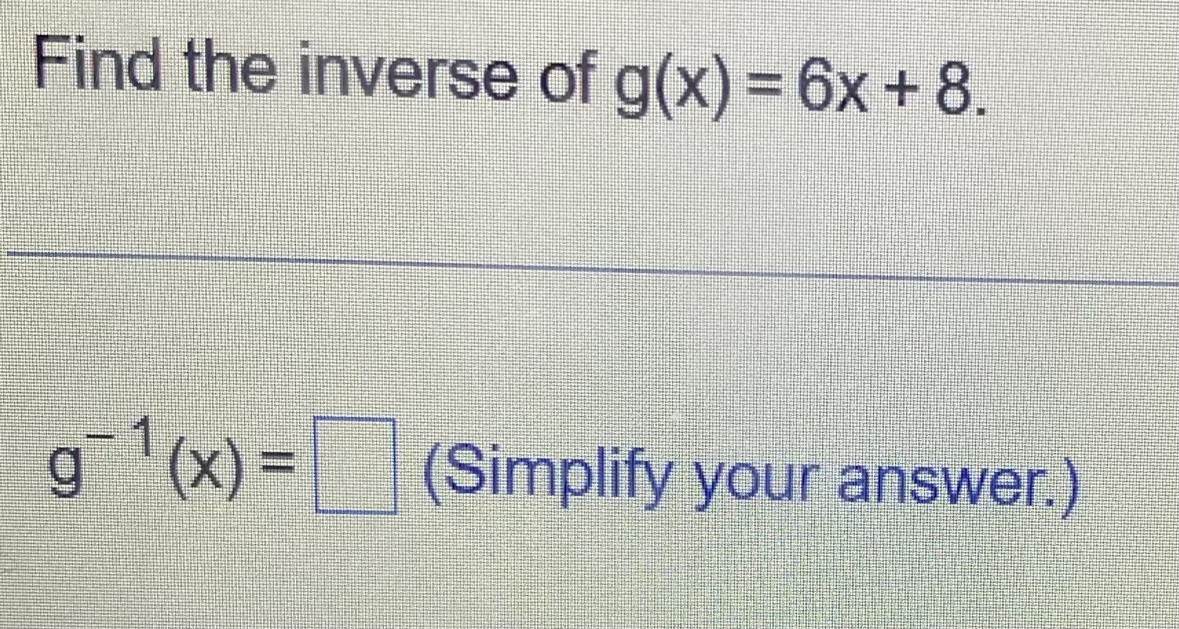 Solved Find the inverse of g(x)=6x+8g-1(x)=, (Simplify your | Chegg.com