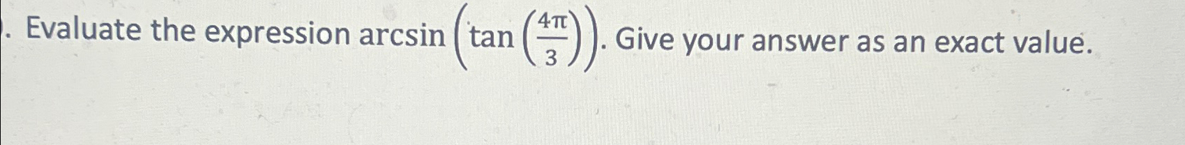 Solved Evaluate the expression arcsin(tan(4π3)). ﻿Give your | Chegg.com