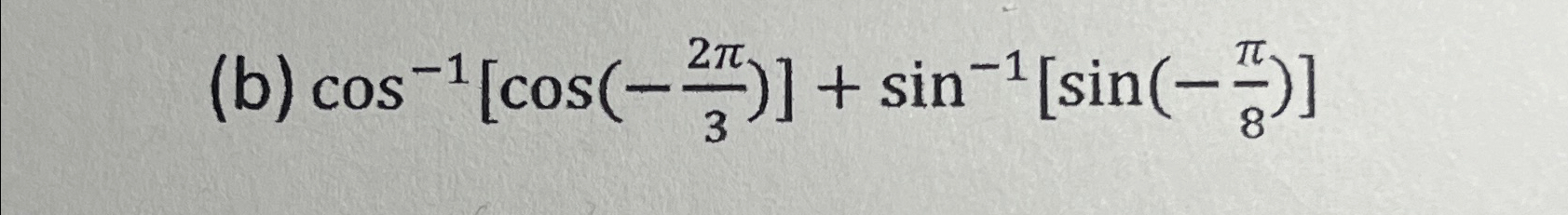 Solved (b) cos-1[cos(-2π3)]+sin-1[sin(-π8)] | Chegg.com