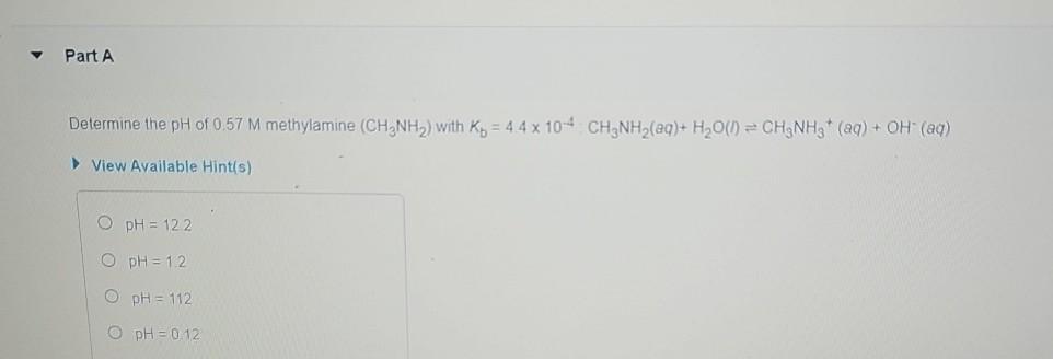 Solved Part ADetermine the pH ﻿of 0.57M ﻿methylamine | Chegg.com