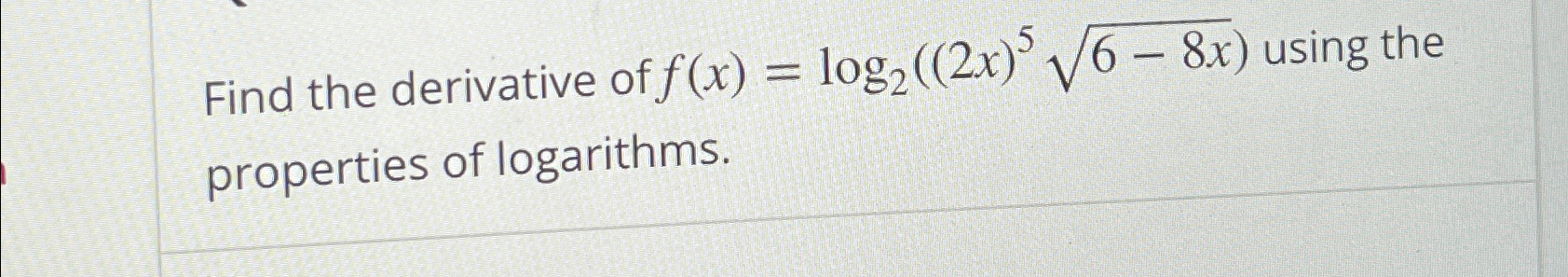 Solved Find the derivative of f(x)=log2((2x)56-8x2) ﻿using | Chegg.com