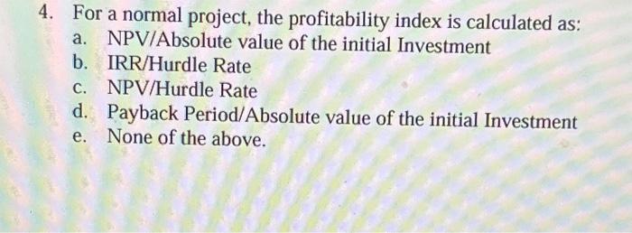 Solved 4. For a normal project, the profitability index is | Chegg.com