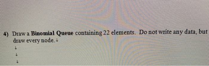 Solved 4) Draw a Binomial Queue containing 22 elements. Do | Chegg.com