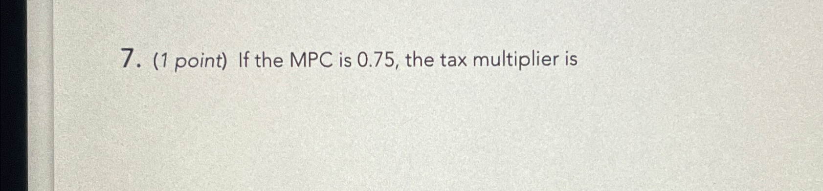 Solved (1 ﻿point) ﻿If the MPC is 0.75 , ﻿the tax multiplier | Chegg.com