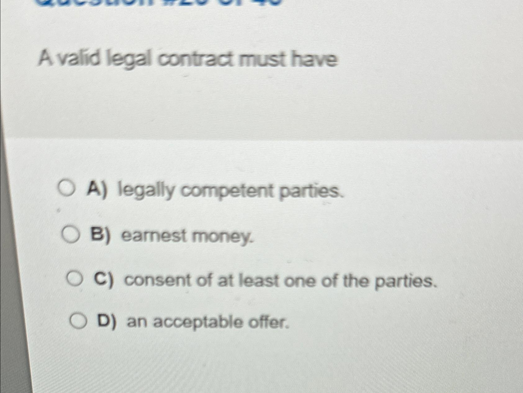 Solved A valid legal contract must haveA) ﻿legally competent | Chegg.com