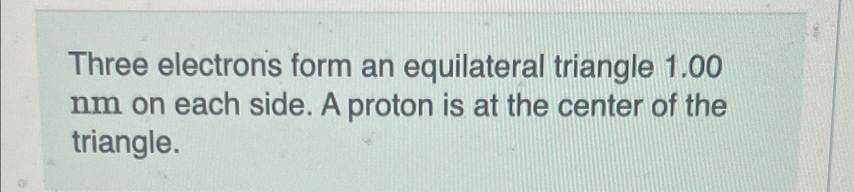 Solved Three electrons form an equilateral triangle 1.00 nm | Chegg.com