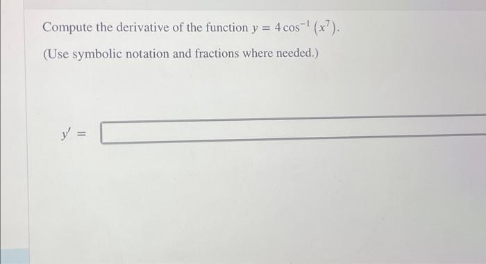 Solved Compute the derivative of the function y=4cos−1(x7). | Chegg.com