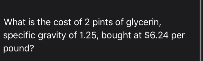 Solved What is the cost of 2 pints of glycerin, specific | Chegg.com