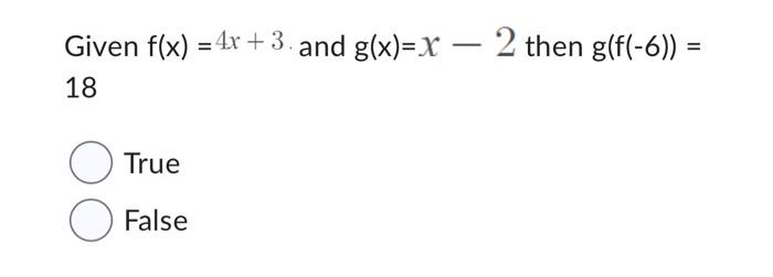Solved Given f(x)=4x+3 and g(x)=x−2 then g(f(−6))= 18 True | Chegg.com