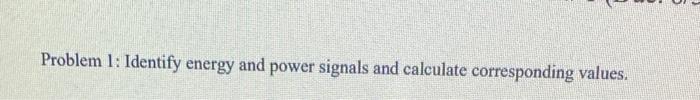Solved Problem 1: Identify energy and power signals and | Chegg.com