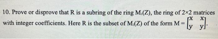 Solved 10. Prove or disprove that R is a subring of the ring | Chegg.com