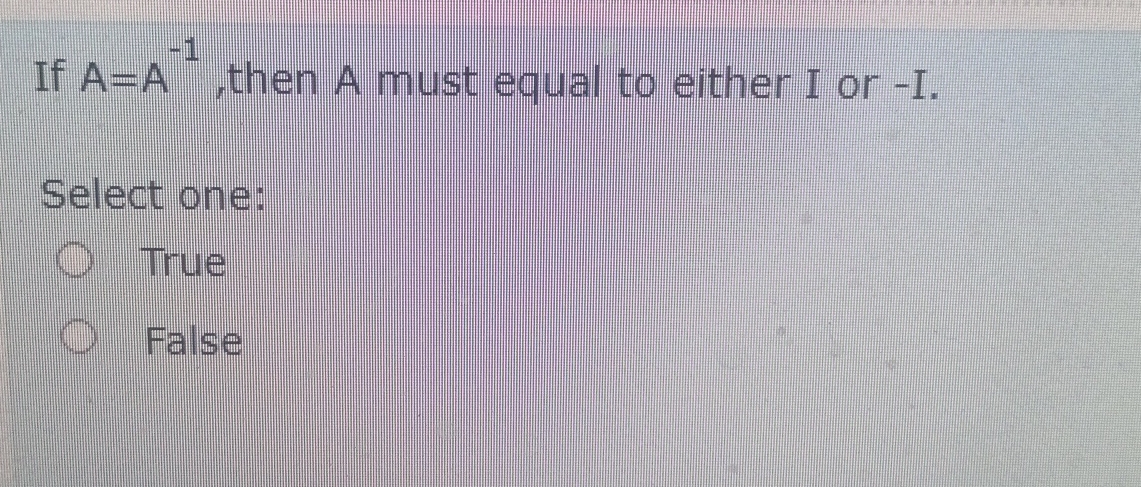 Solved If A=A-1, ﻿then A must equal to either I or -I.Select | Chegg.com