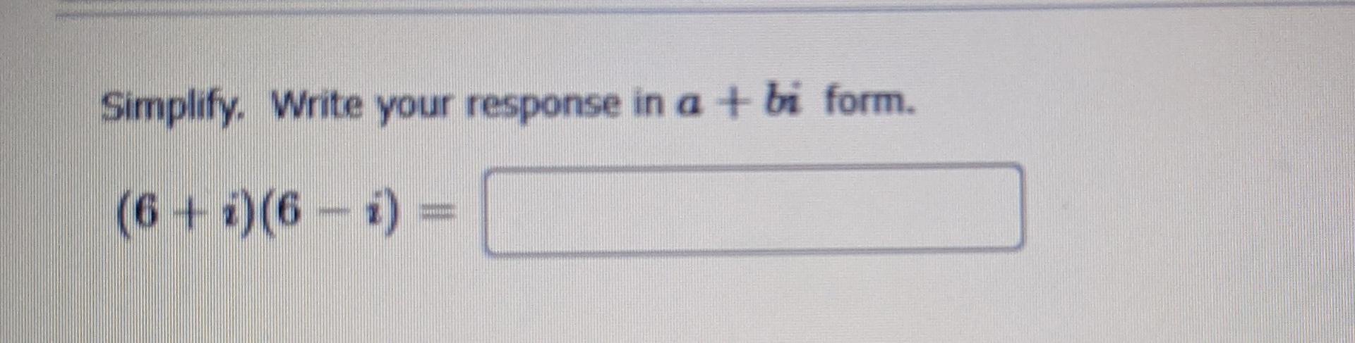 Solved Simplify. Write your response in a + bi form. (6 + | Chegg.com