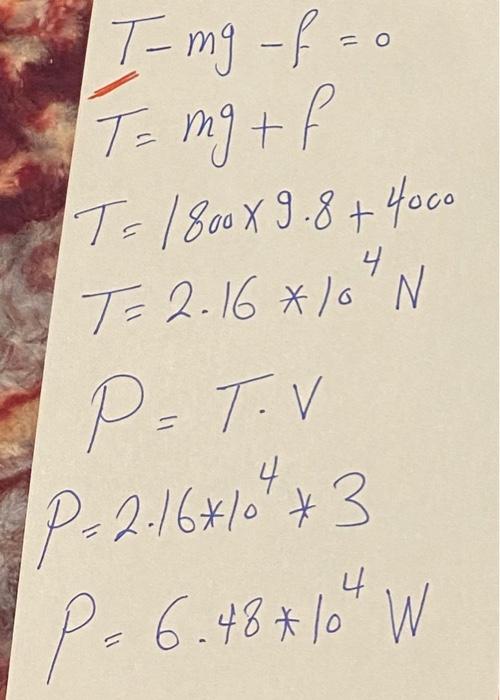 T−mg−f=0 T=mg+f T=1800×9.8+4000 T=2.16∗104 N P=T⋅V | Chegg.com