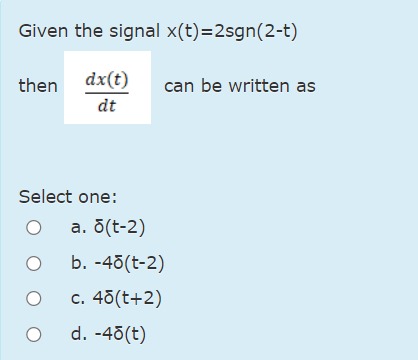 Solved Given the signal x(t)=2sgn(2-t)then dx(t)dt, ﻿can be | Chegg.com