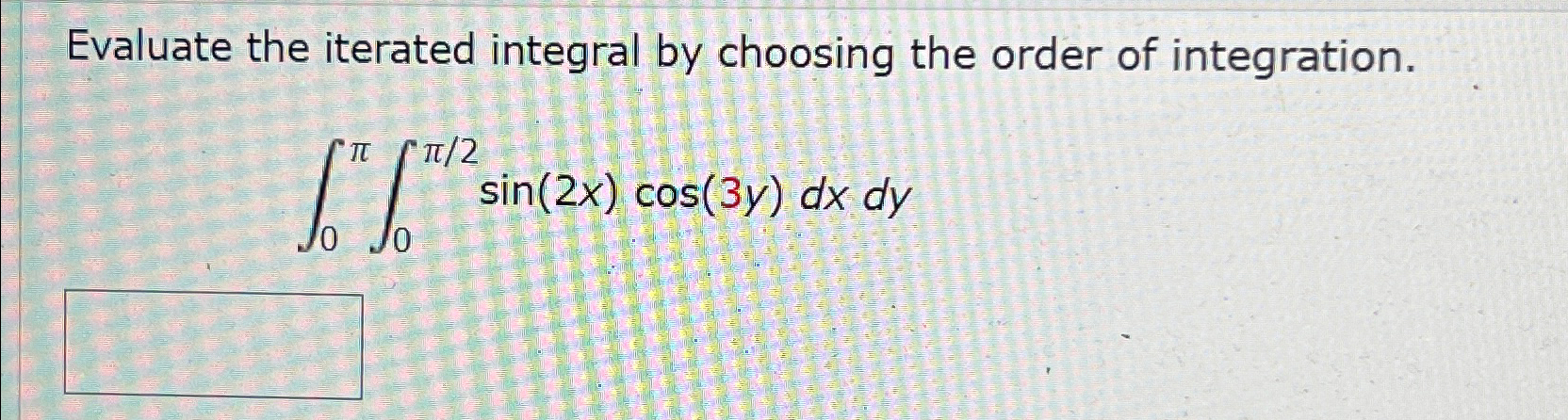 Solved Evaluate the iterated integral by choosing the order | Chegg.com