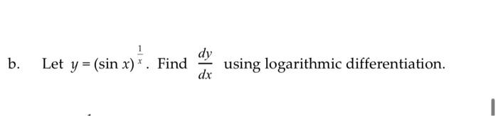 Solved b. Let y=(sinx)x1. Find dxdy using logarithmic | Chegg.com
