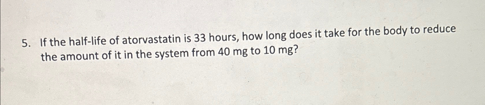 Solved If the half-life of atorvastatin is 33 ﻿hours, how | Chegg.com