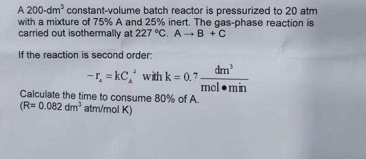 Solved A 200-dm constant-volume batch reactor is pressurized | Chegg.com