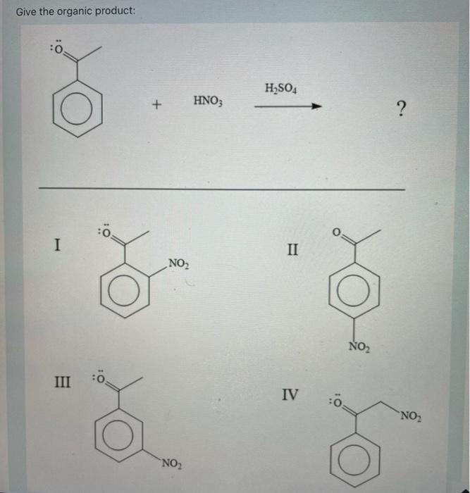 Solved Give the organic product: H2SO4 + HNO3 ? I II NO2 NO2 | Chegg.com