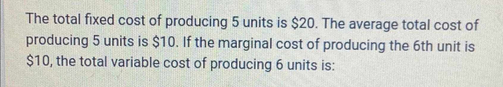 Solved The total fixed cost of producing 5 ﻿units is $20. | Chegg.com