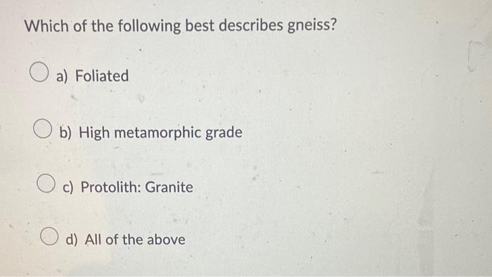 Solved Which of the following best describes gneiss? a) | Chegg.com