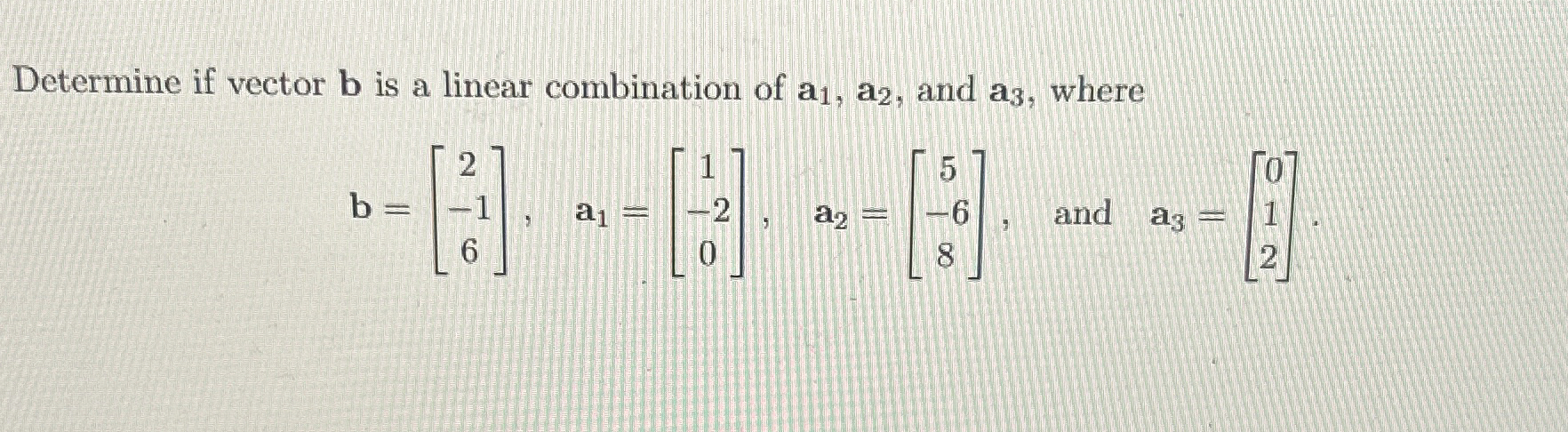 Solved Determine if vector b ﻿is a linear combination of | Chegg.com