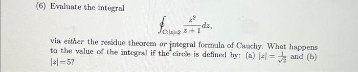 Solved (6) Evaluate the integral ∮C:∣z∣2z+1z2dz via either | Chegg.com