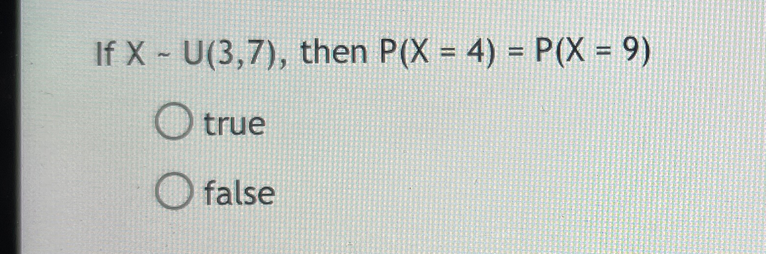Solved If x∼U(3,7), ﻿then P(x=4)=P(x=9) ﻿true false | Chegg.com