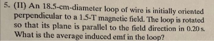 Solved 5. (II) An 18.5-cm-diameter loop of wire is initially | Chegg.com