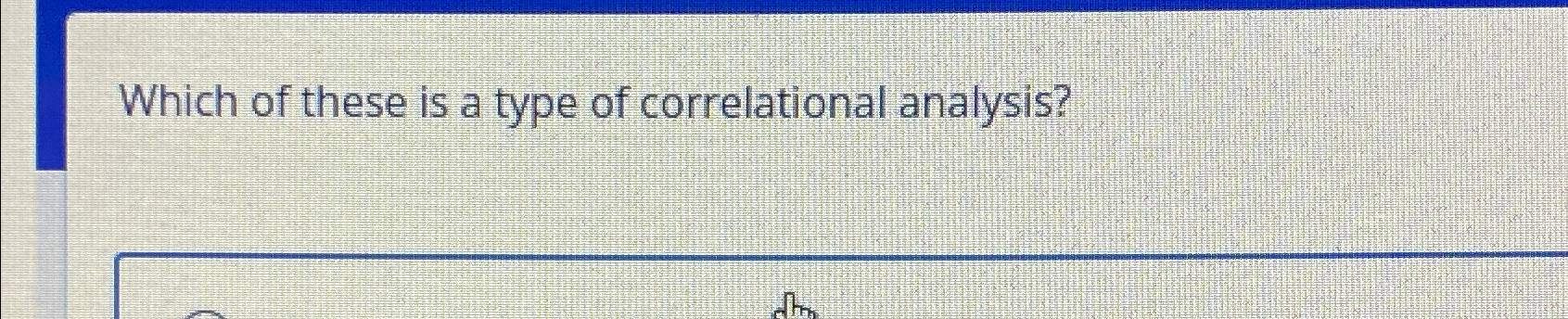Solved Which of these is a type of correlational analysis? | Chegg.com