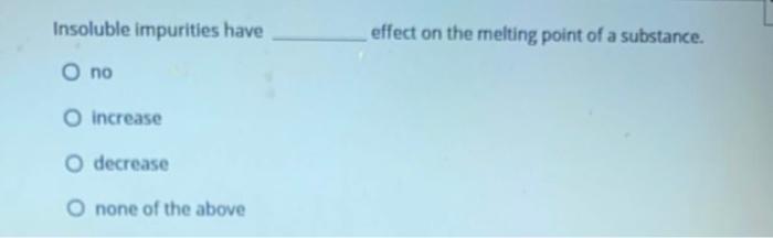 Solved Insoluble impurities have effect on the melting point | Chegg.com