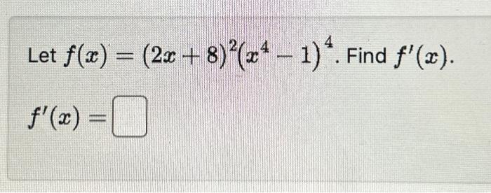Solved Let f(x)=(2x+8)2(x4−1)4. Find f′(x) f′(x)= | Chegg.com