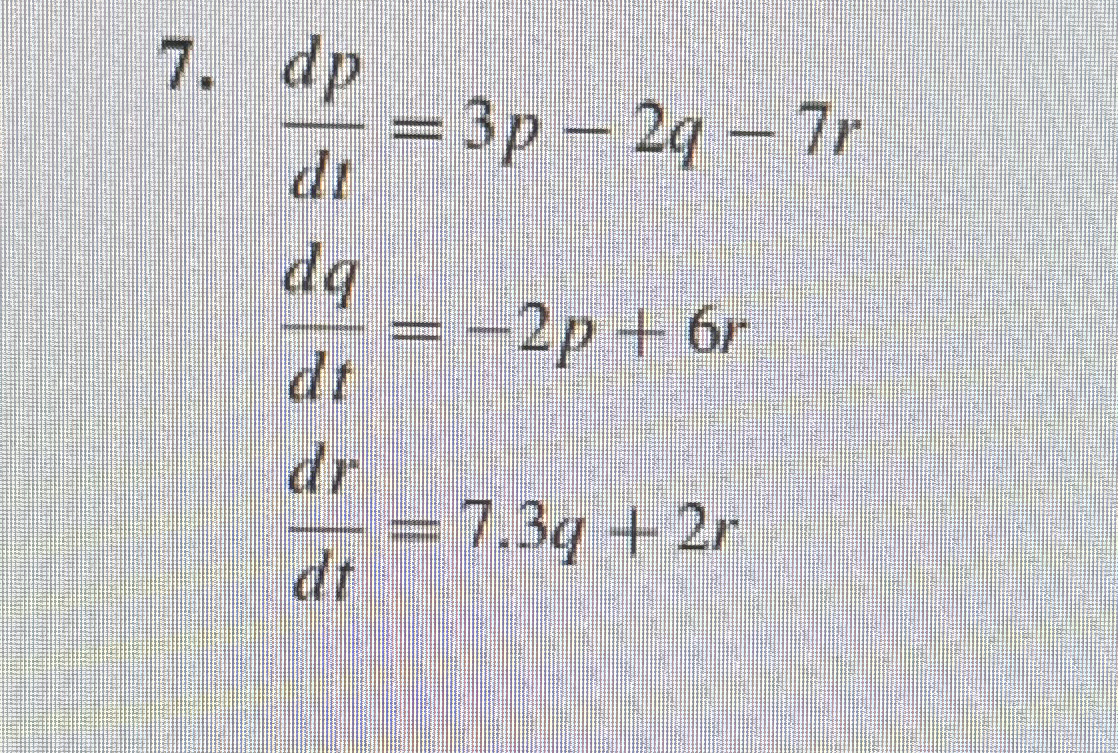 Solved dpdt=3p-2q-7rdqdt=-2p+6rdrdt=7.3q+2rRewrite in the | Chegg.com