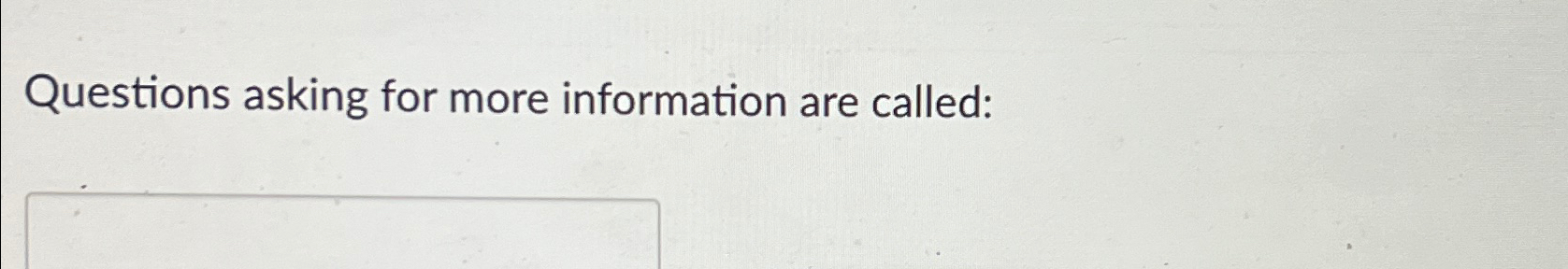 Solved Questions asking for more information are called: | Chegg.com
