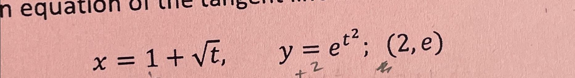 Solved x=1+t2,y=et2;(2,e) | Chegg.com