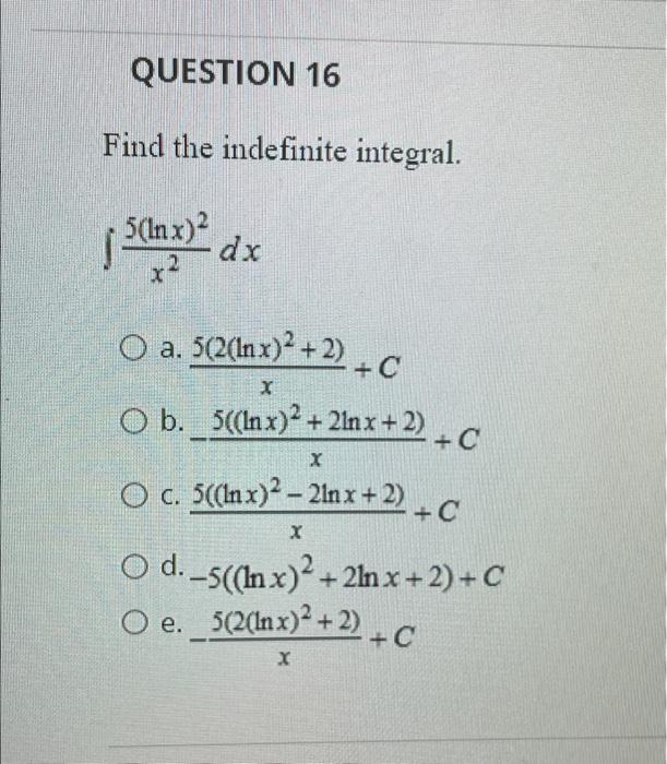 Solved QUESTION 16 Find the indefinite integral. 5(Inx)2 dx | Chegg.com
