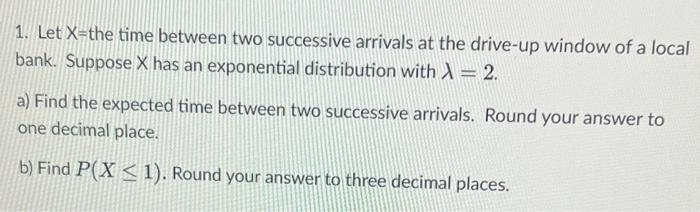 Solved 1. Let X= the time between two successive arrivals at | Chegg.com