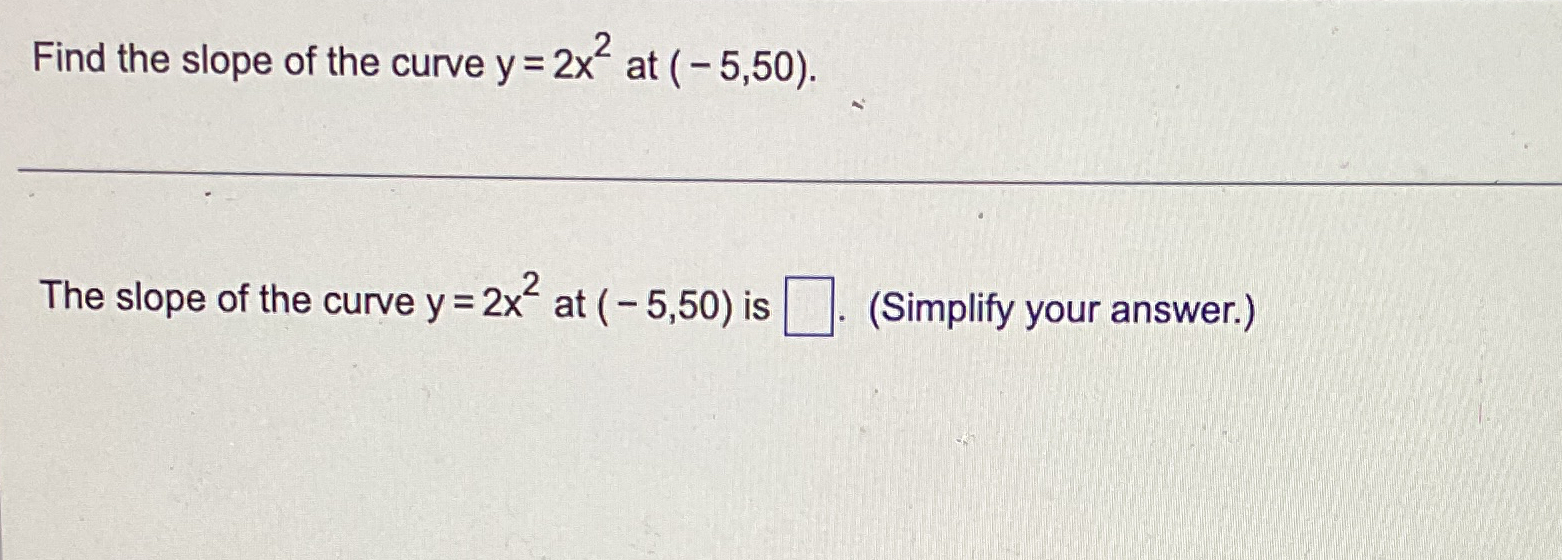 Solved Find the slope of the curve y=2x2 ﻿at (-5,50).The | Chegg.com